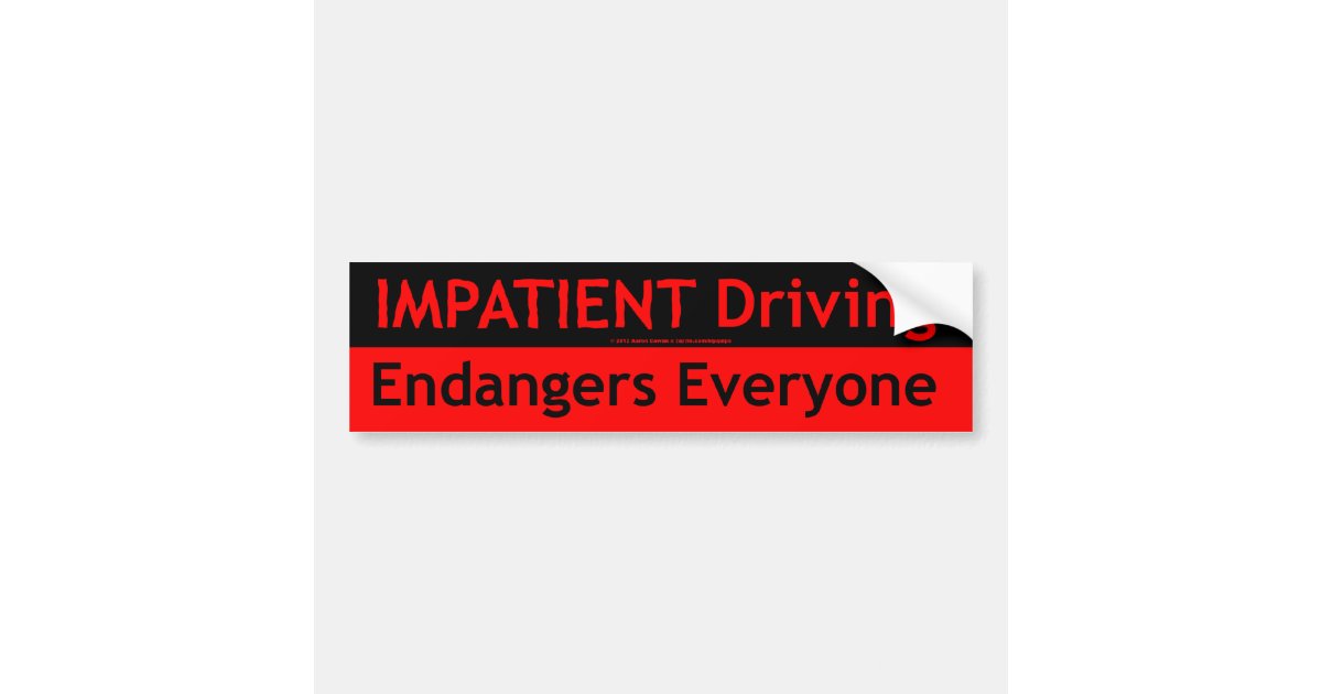 Impatient Driving Endangers Everyone Bumper Sticker | Zazzle