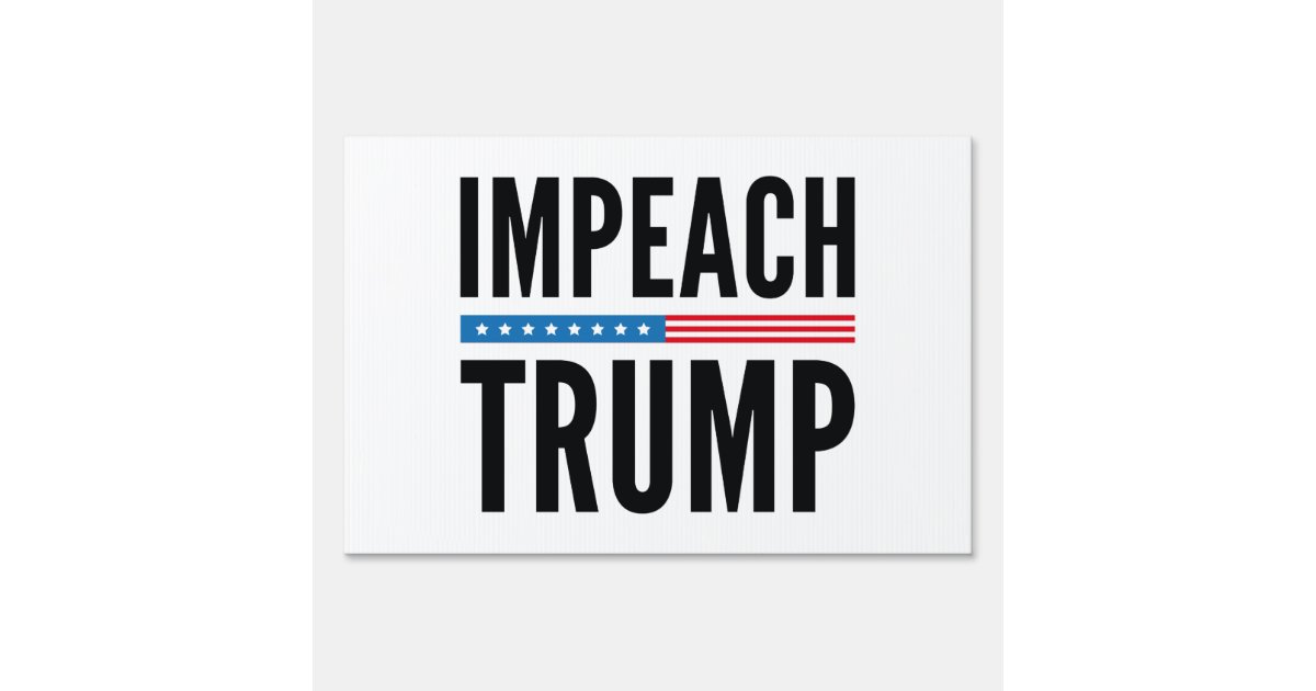 Impeach Trump Yard Sign | Zazzle
