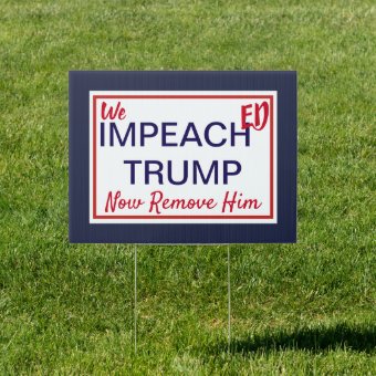 ImpeachED Donald Trump Now Remove Him Sign | Zazzle