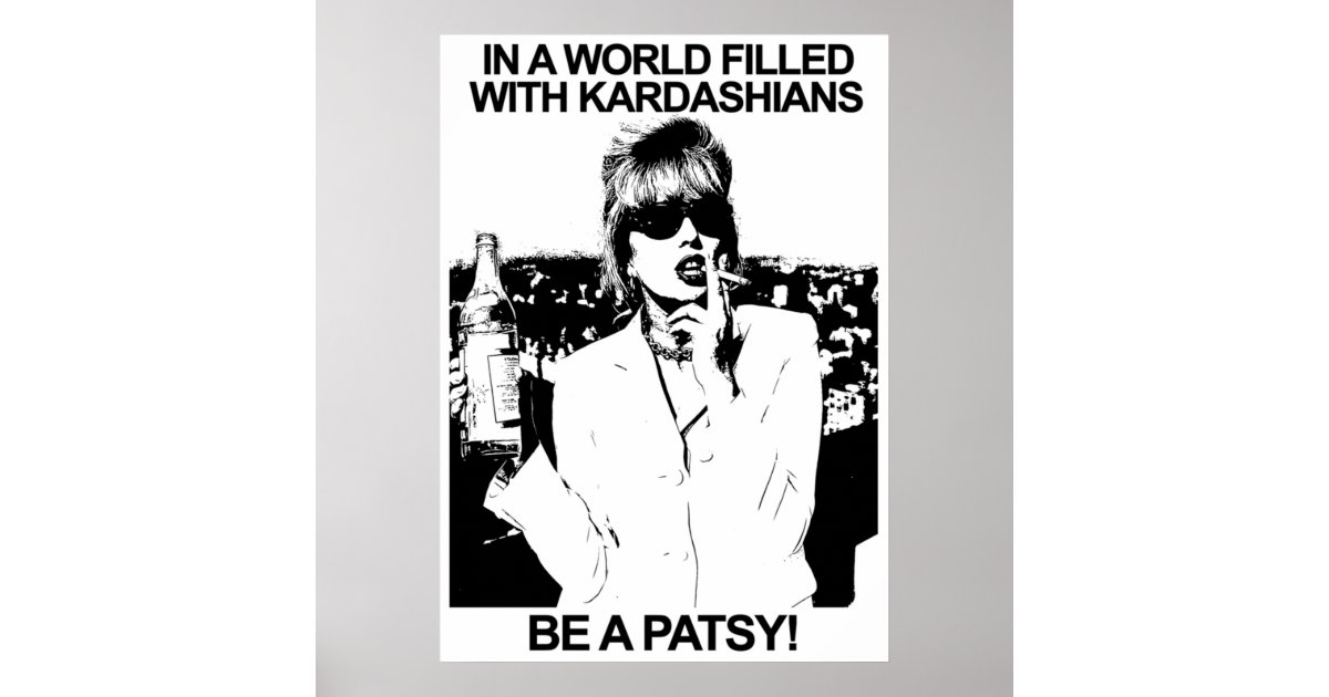 IN A WORLD FILLED WITH KARDASHIANS BE A PATSY POSTER | Zazzle