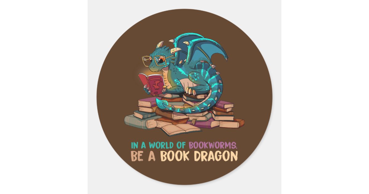 In A World Full Of Bookworms Be A Book Dragon Classic Round Sticker ...
