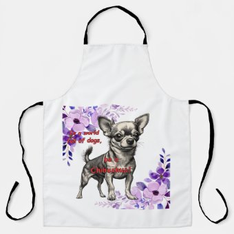 In a world full of dogs be a Chihuahua Apron | Zazzle