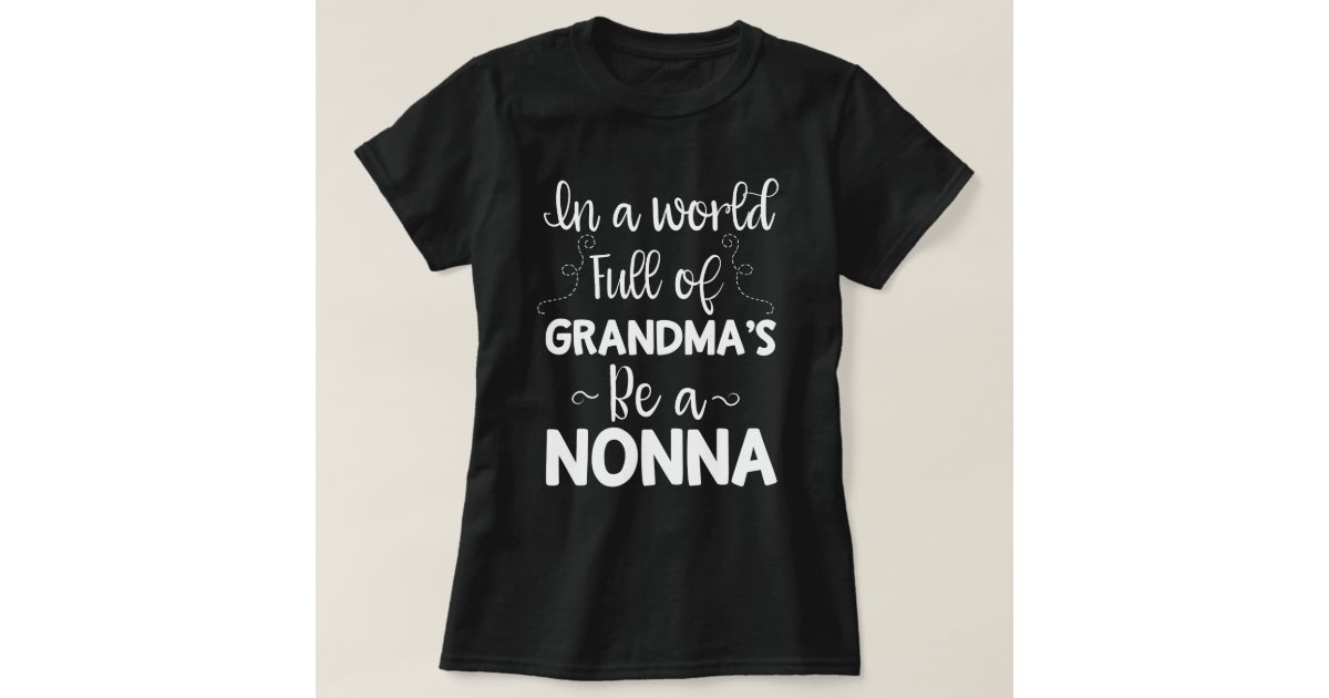 In a world full of Grandma's be a Nonna Quote gift T-Shirt | Zazzle
