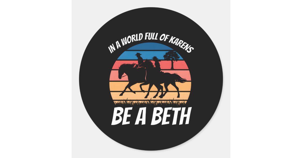 In A World Full Of Karens Be A Beth Classic Round Sticker | Zazzle