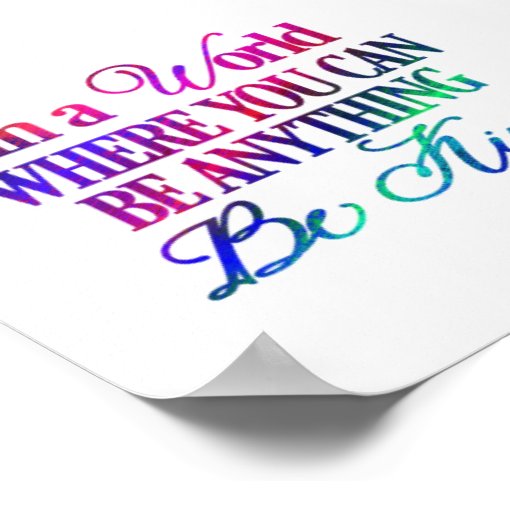 In a world where you can be anything.. Be Kind Poster | Zazzle