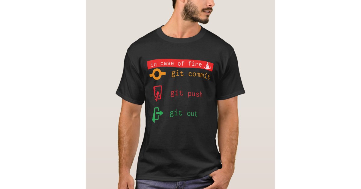 In Case Of Fire Git Commit Git Push Git Out T-Shirt | Zazzle