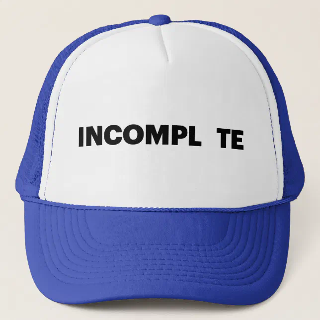 INCOMPL TE fun slogan trucker hat | Zazzle