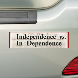 Independence vs In Dependence Political Bumper Sticker | Zazzle