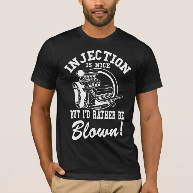Injection is nice but i'd rather be blown T-Shirt | Zazzle