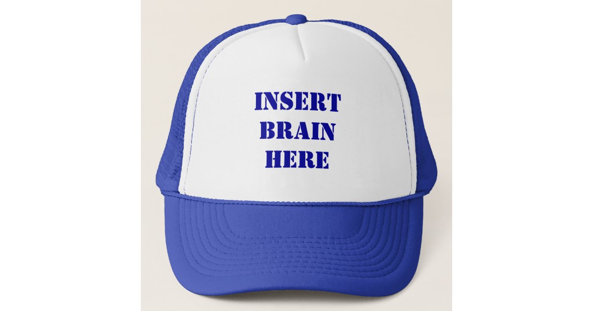 Insert Brain Here Hat | Zazzle