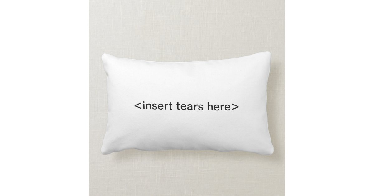 insert tears here pillow | Zazzle.com