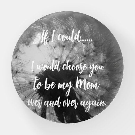 Inspirational Choose You as My Mom Again Paperweight | Zazzle