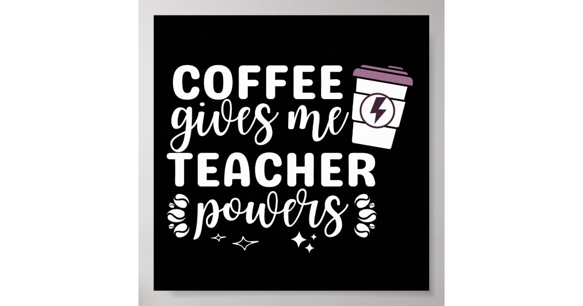 Inspirational Coffee Gives Me Teacher Powers Poster | Zazzle