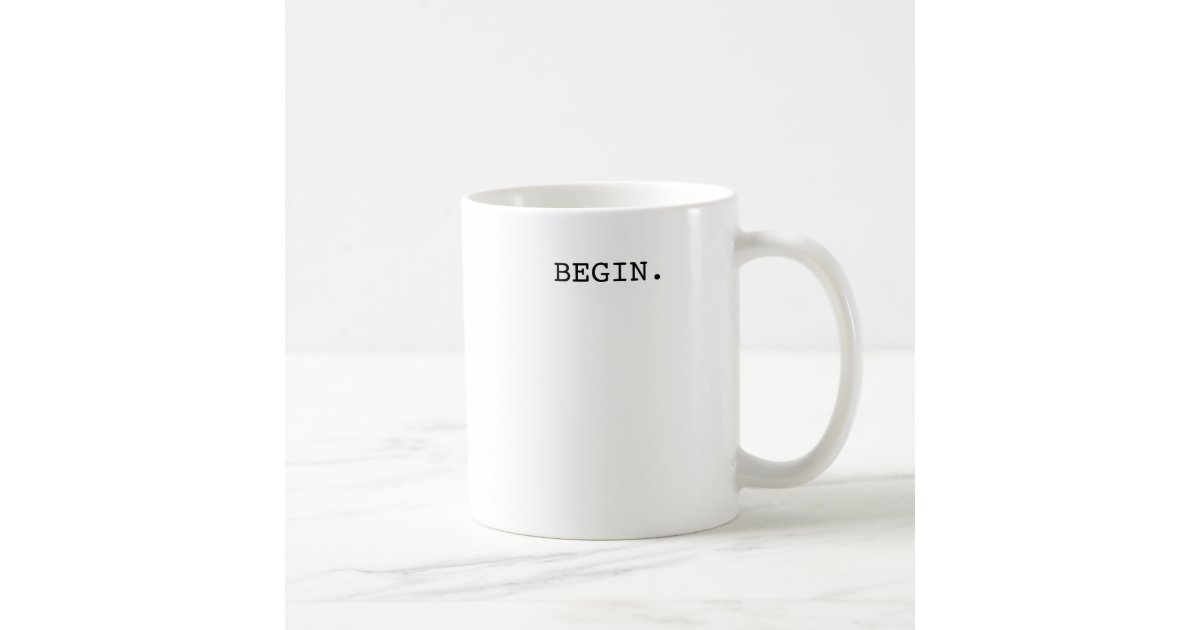 Inspirational Mug- Begin Coffee Mug | Zazzle