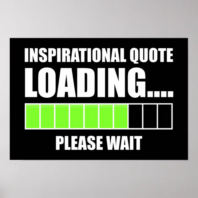 Inspirational Quote Loading...Please Wait Poster | Zazzle