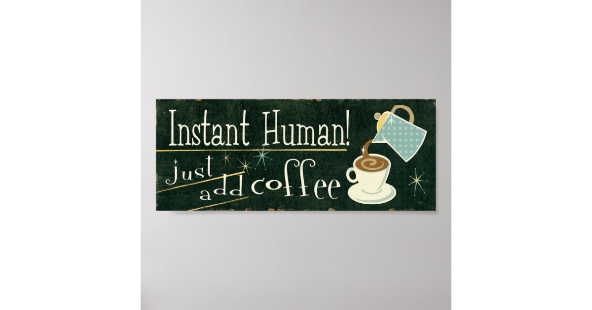 Instant Human | Just Add Coffee Poster | Zazzle