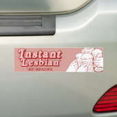 INSTANT LESBIAN JUST ADD ALCOHOL BUMPER STICKER | Zazzle
