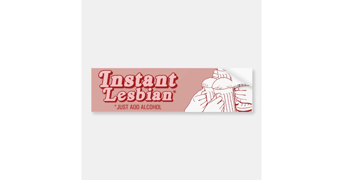 INSTANT LESBIAN JUST ADD ALCOHOL BUMPER STICKER | Zazzle