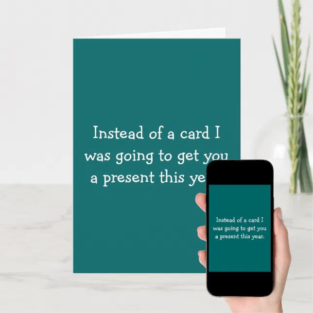 Instead of a card I was going to get you a presen. | Zazzle