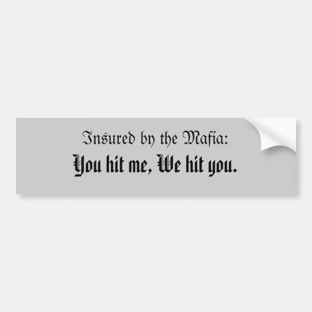 Insured by the Mafia, you hit me, we hit you. Bumper Sticker | Zazzle