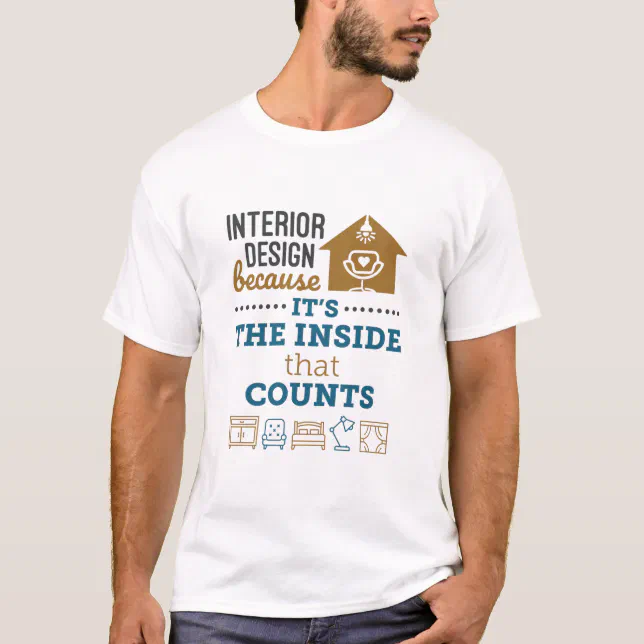 Interior Design Because It's The Inside That Count T-Shirt | Zazzle
