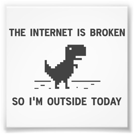 Internet Is broken So I'm Outside Today Photo Print | Zazzle.com