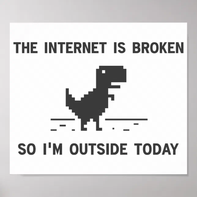 Internet Is broken So I'm Outside Today Poster | Zazzle