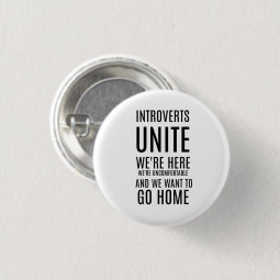 Introverts UNITE ....We want to go home Button | Zazzle