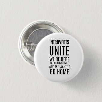 Introverts UNITE ....We want to go home Button | Zazzle