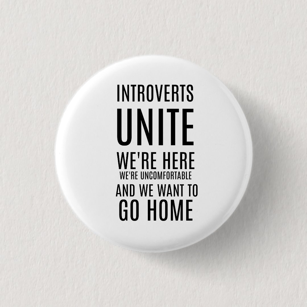 Introverts UNITE ....We want to go home Button | Zazzle