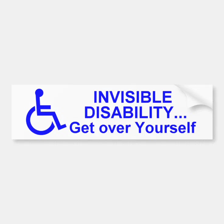 Invisible Disability... Get Over Yourself Bumper Sticker | Zazzle