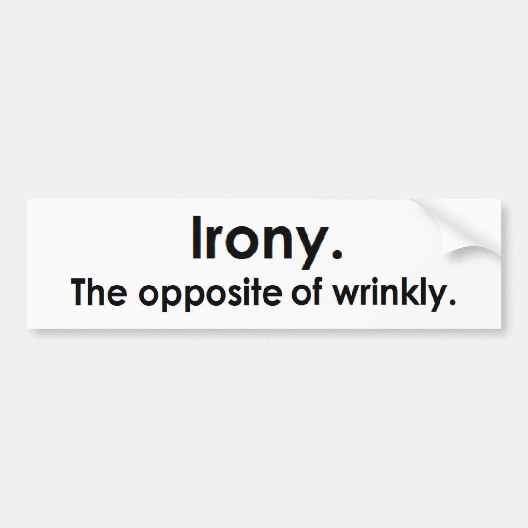 Irony: The opposite of wrinkly Bumper Sticker | Zazzle