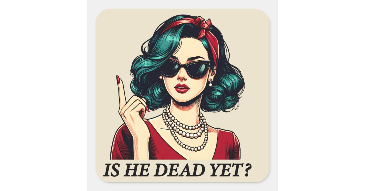 Is He Dead Yet Funny Saying Dark Humor Vintage Square Sticker | Zazzle