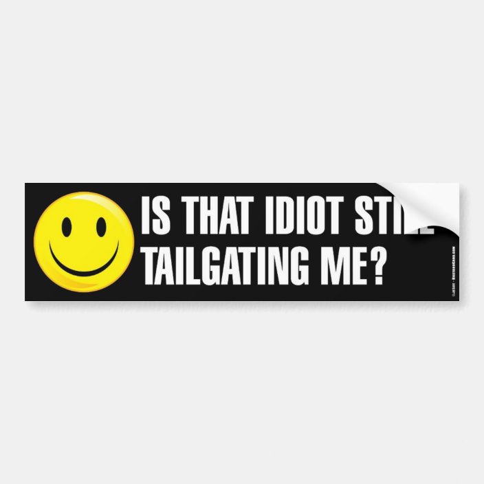 Is That Idiot Still Tailgating Me Bumpersticker Bumper Sticker | Zazzle.com