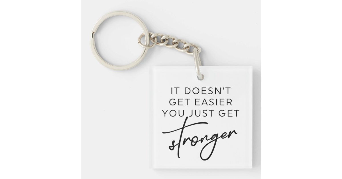 It Doesn't Get Easier You Just Get Stronger Keychain | Zazzle