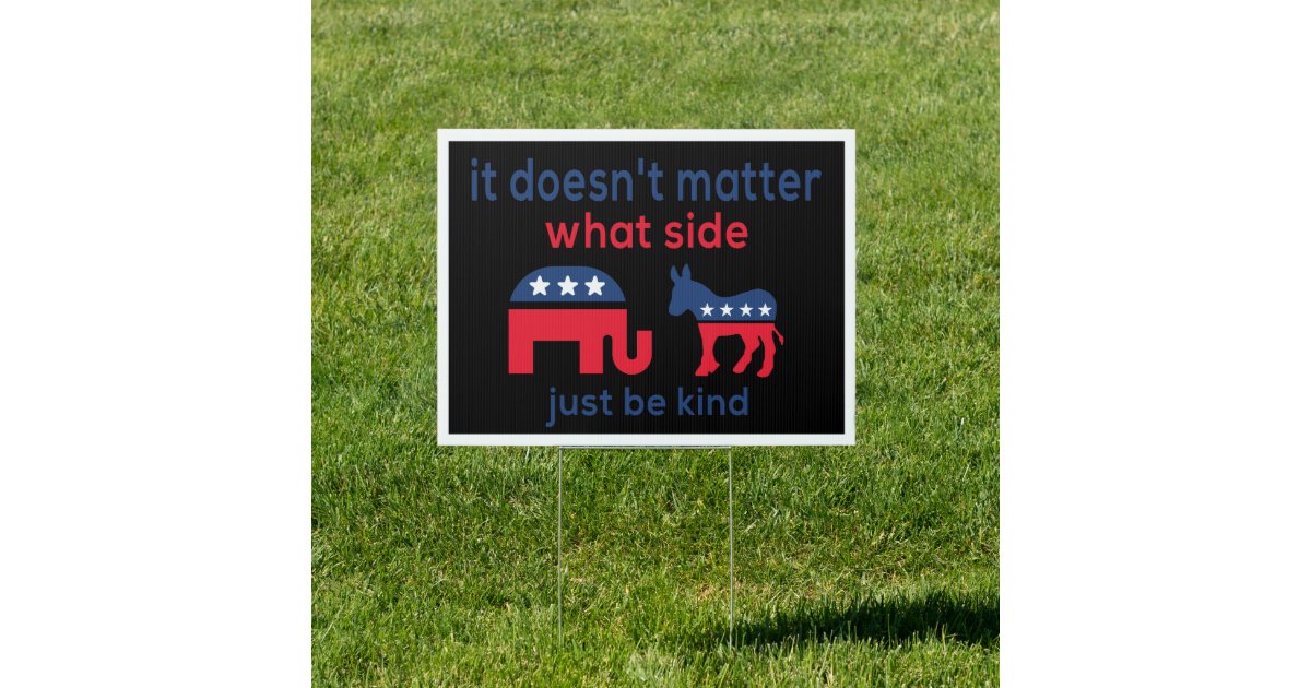 It Doesn't Matter What Side, Just Be Kind 2024 Sign | Zazzle
