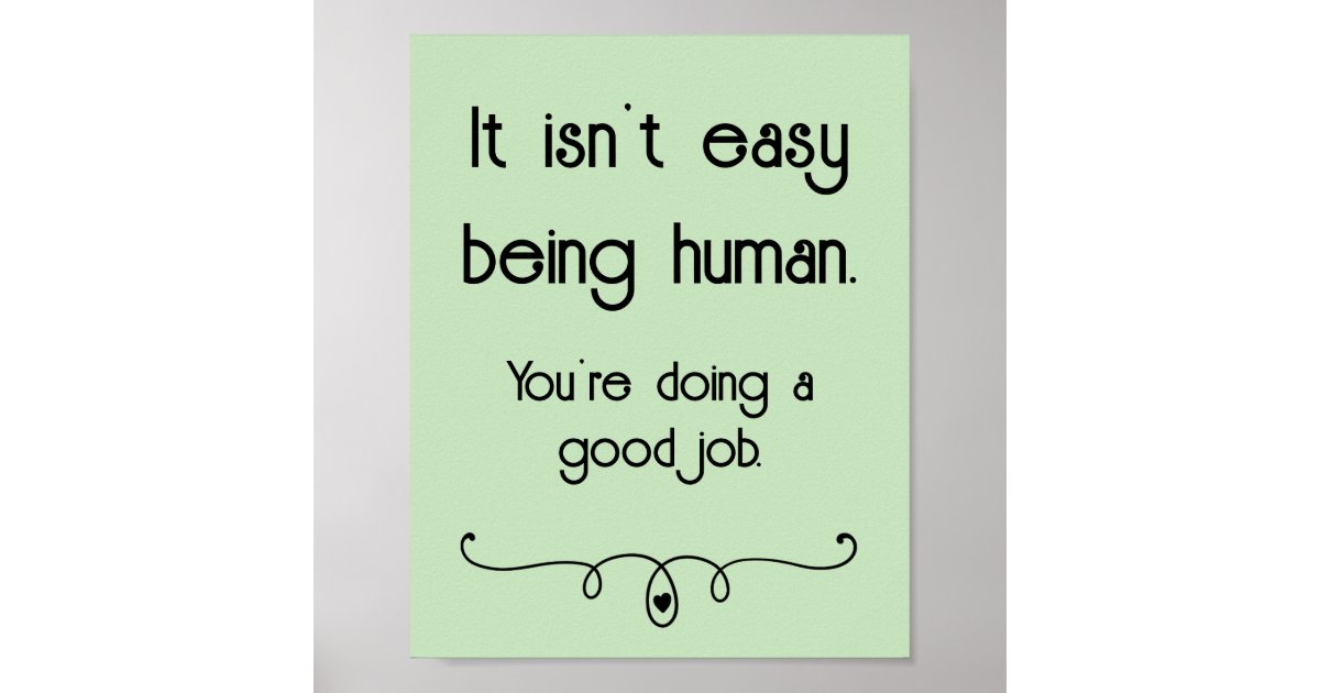 It Isn't Easy Being Human Good Job Poster | Zazzle