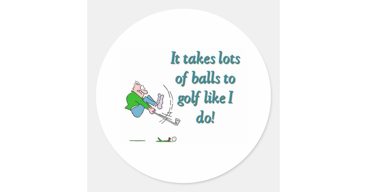 It takes a lot of balls to golf like I do Classic Round Sticker | Zazzle