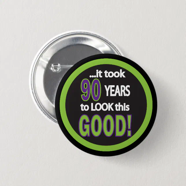 It Took 90 Years to Look this Good - 90th Button | Zazzle