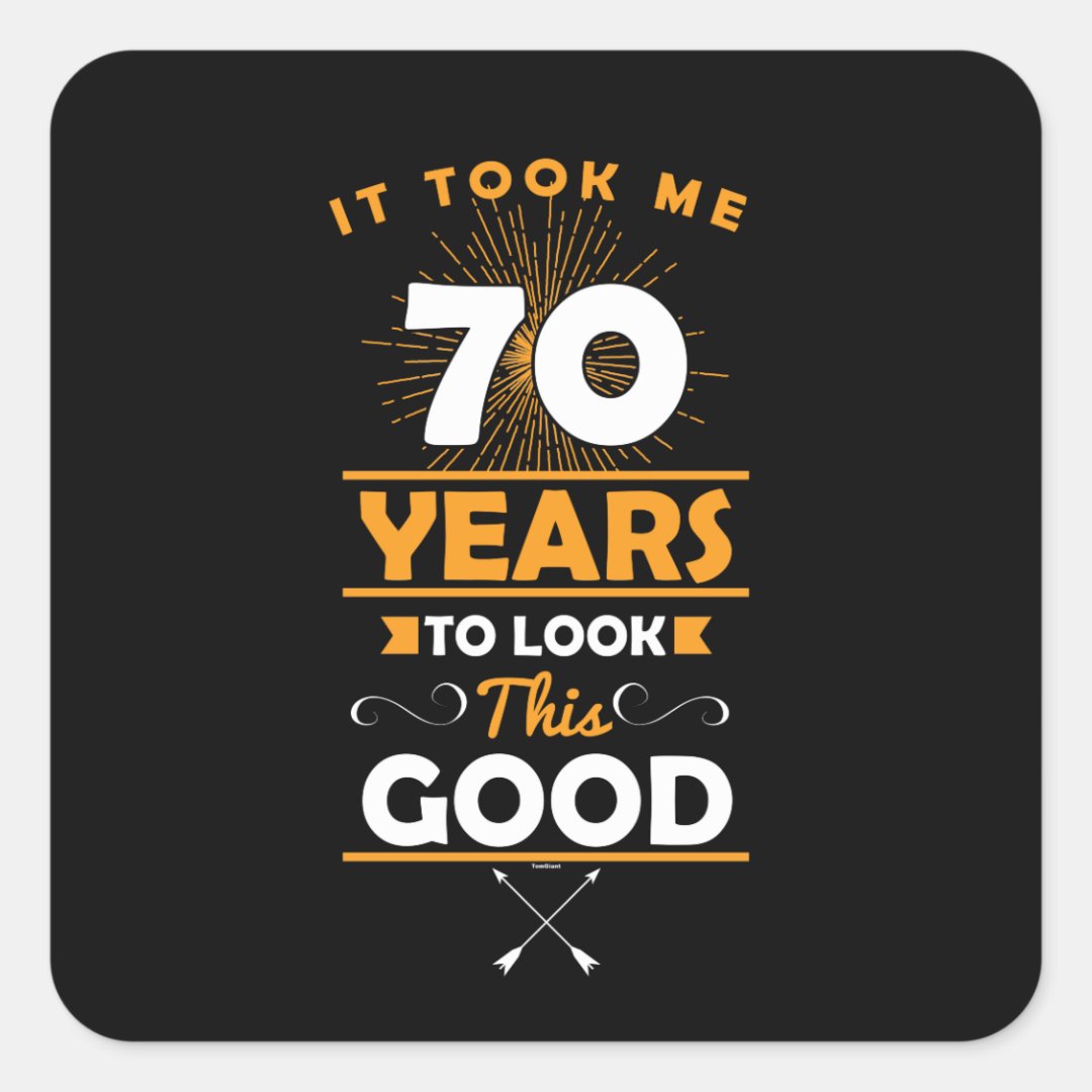 It Took Me 70 Years To Look This Good 70th Square Sticker | Zazzle