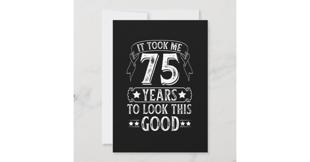 It Took Me 75 Years To Look This Good Save The Date | Zazzle