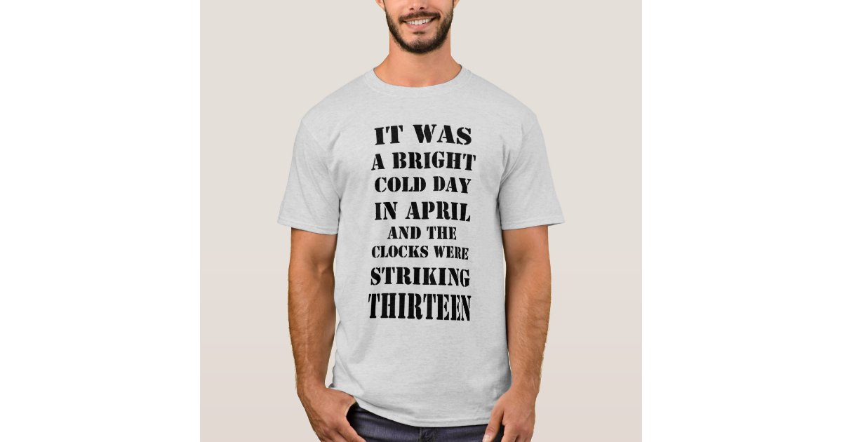 It Was Bright Cold Day In April Orwell Quote Shirt | Zazzle