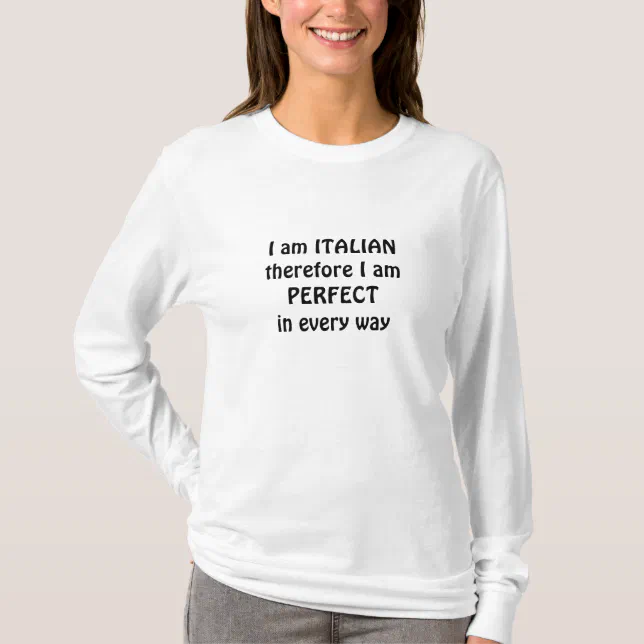 ITALIAN SO I AM PERFECT IN EVERY WAY T-SHIRT | Zazzle