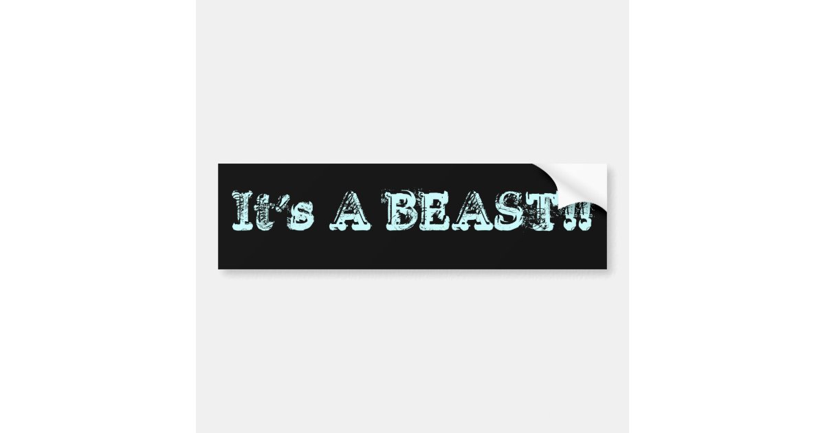 It's A BEAST!! Bumper Sticker | Zazzle