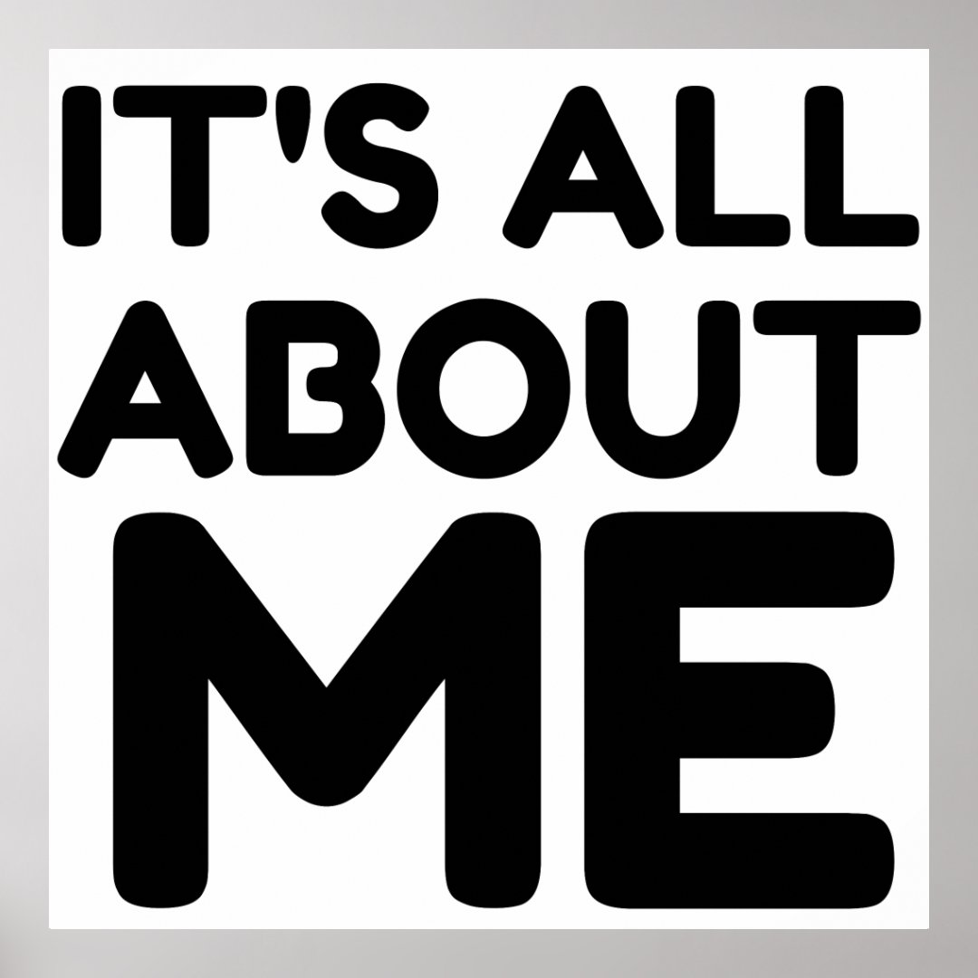 IT'S ALL ABOUT ME POSTER | Zazzle