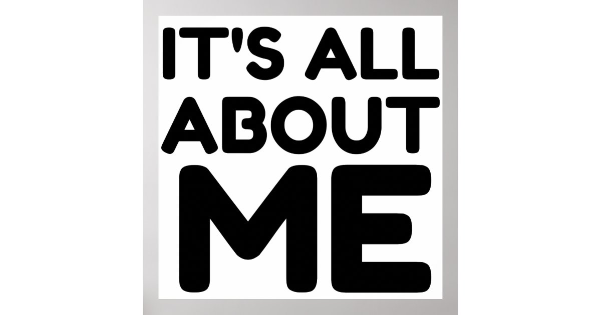 IT'S ALL ABOUT ME POSTER | Zazzle