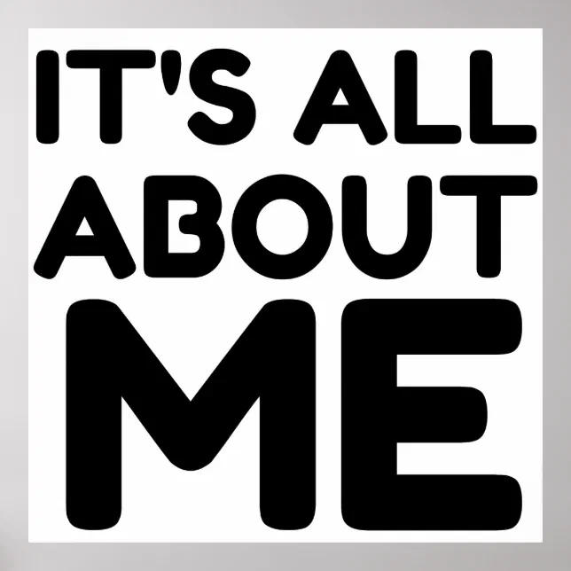 IT'S ALL ABOUT ME POSTER | Zazzle