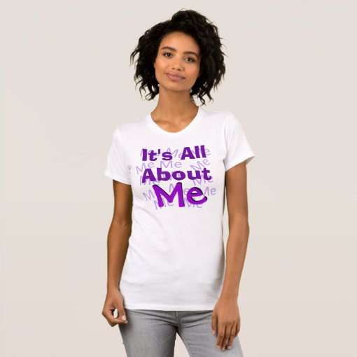 It's All About Me Shirt | Zazzle