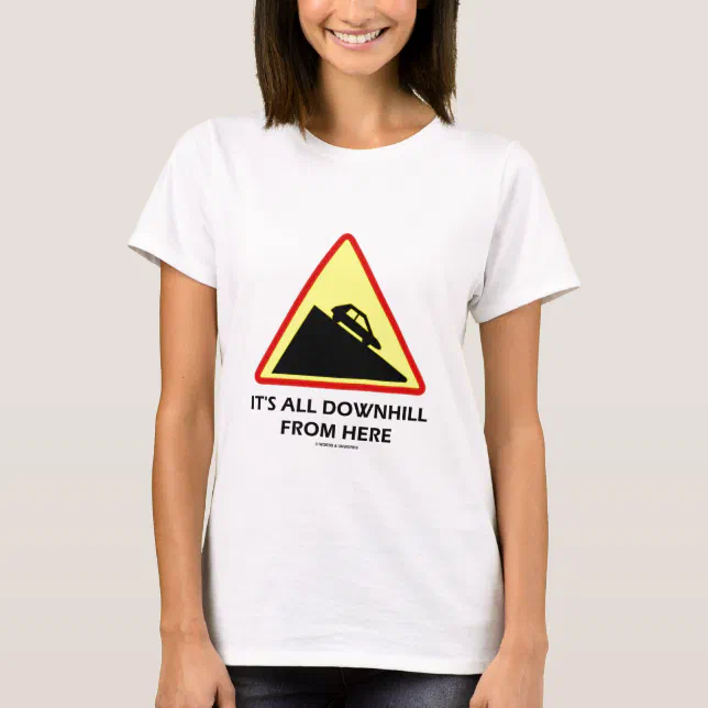 It's All Downhill From Here (Transportation Sign) T-Shirt | Zazzle