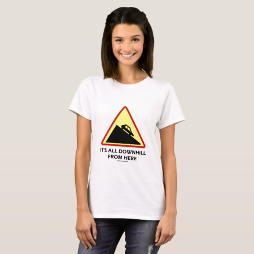 It's All Downhill From Here (Transportation Sign) T-Shirt | Zazzle